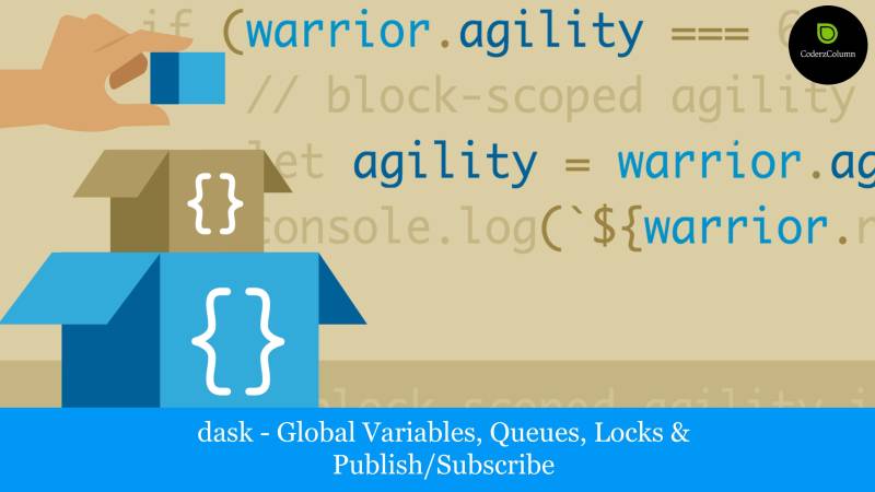 dask - Global Variables, Queues, Locks & Publish / Subscribe